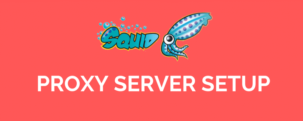Free Proxy Server Setup: Setup and Configure Squid Proxy Server